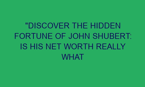 "Discover the Hidden Fortune of John Shubert: Is His Net Worth Really ...