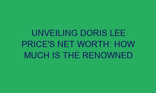 Unveiling Doris Lee Price's Net Worth: How Much is the Renowned ...